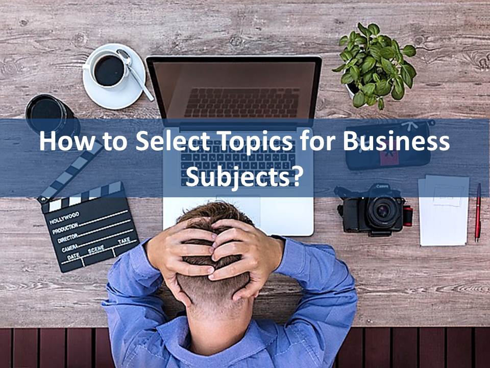 How To Select Topics For Your Business Degree | Writerspk
